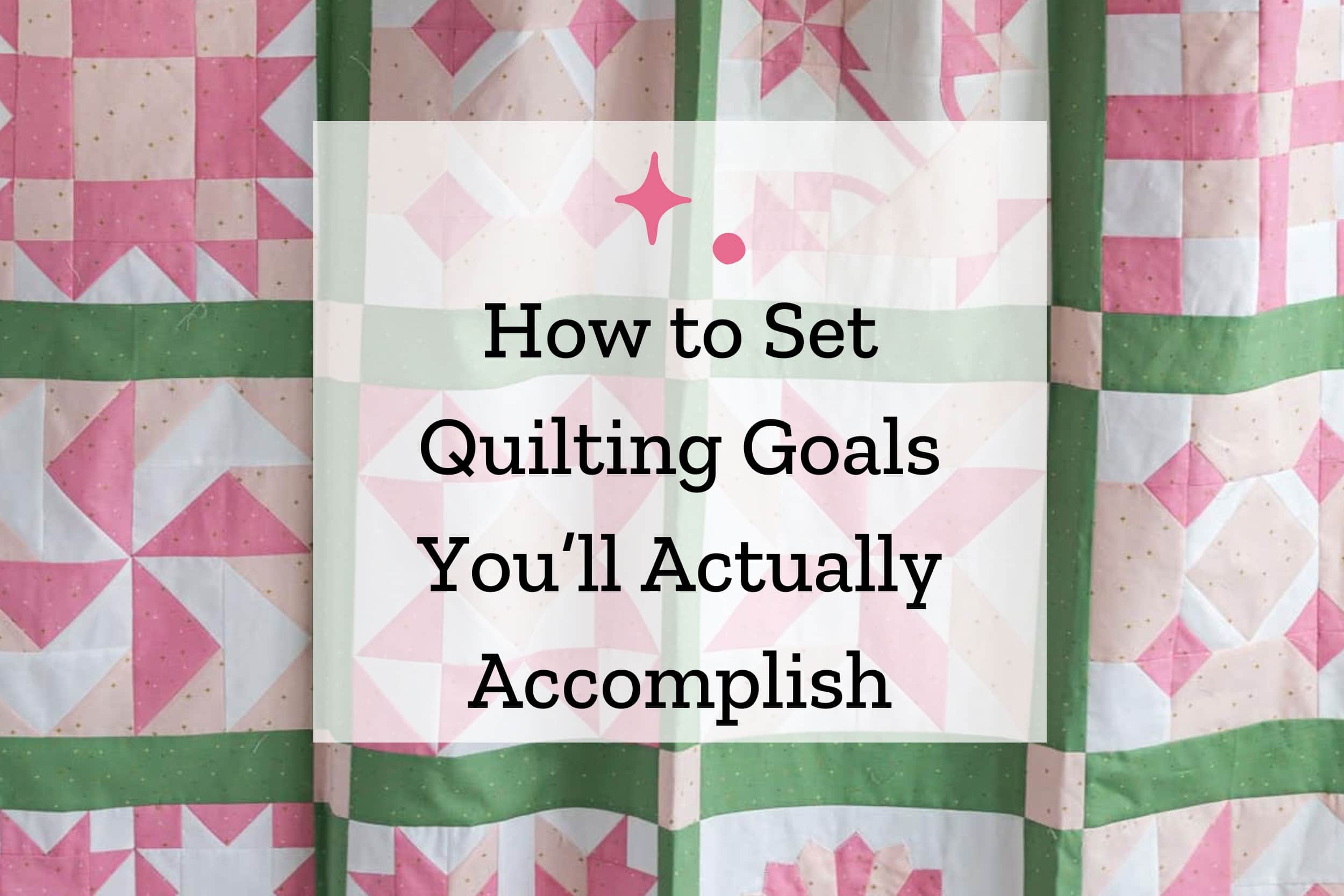 How to Set Sewing & Quilting Goals You’ll Actually Accomplish - The ...